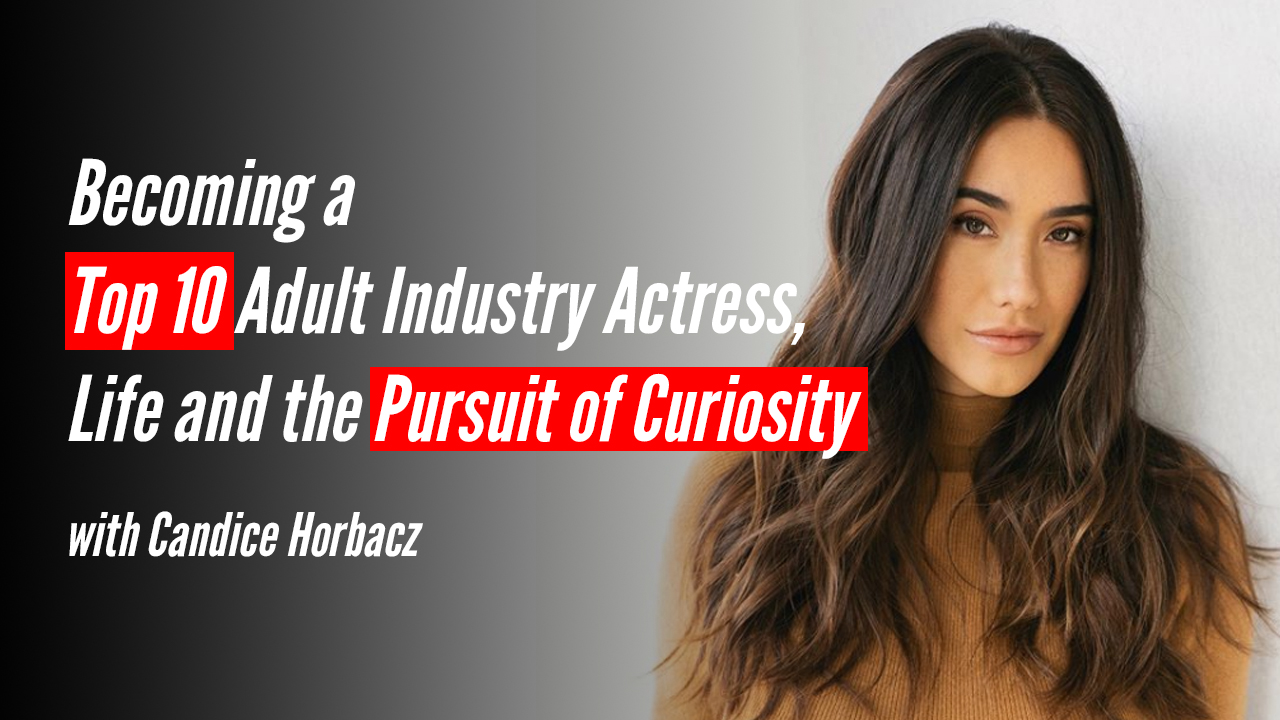 #0012. 🎙 Candice Horbacz: Becoming a Top 10 Adult Industry Actress, Life and the Pursuit of ...